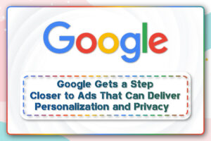 Google Gets a Step Closer to Ads That Can Deliver Personalization and ...