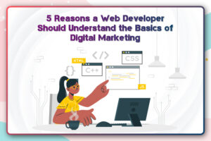5 Reasons a Web Developer Should Understand the Basics of Digital ...