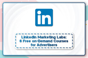 LinkedIn Marketing Labs: 6 Free On-Demand Courses for Advertisers – E ...